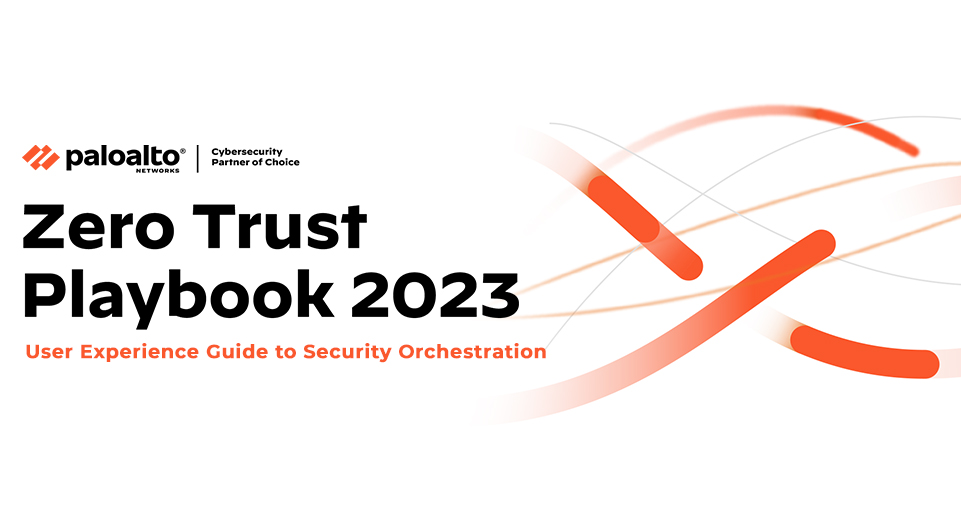 Palo Alto Networks | Zero Trust Playbook 2023: User Experience to Guide Security Orchestration ...