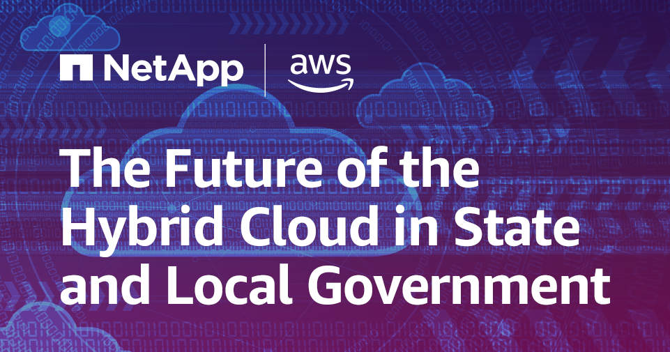 NetApp | AWS | The Future of the Hybrid Cloud in State and Local ...