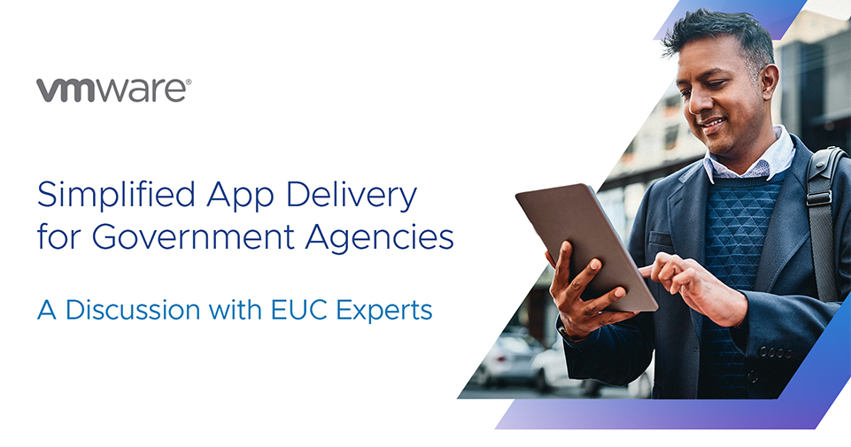 VMware | Simplified App Delivery for Government Agencies: A Discussion with EUC Experts - Home